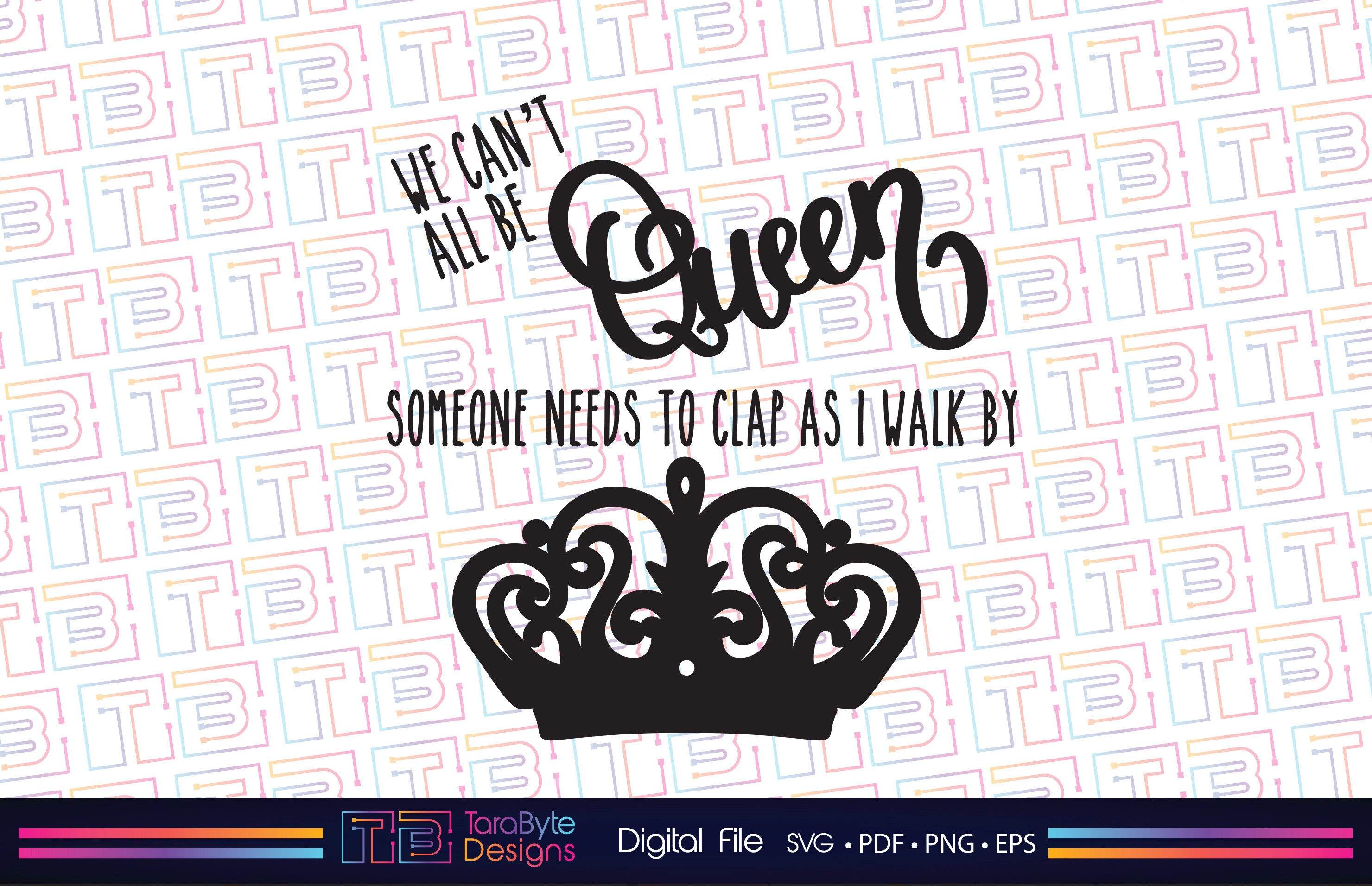 We Can't All Be Queen, Someone Needs to Clap as I Walk by SVG - Laser ...
