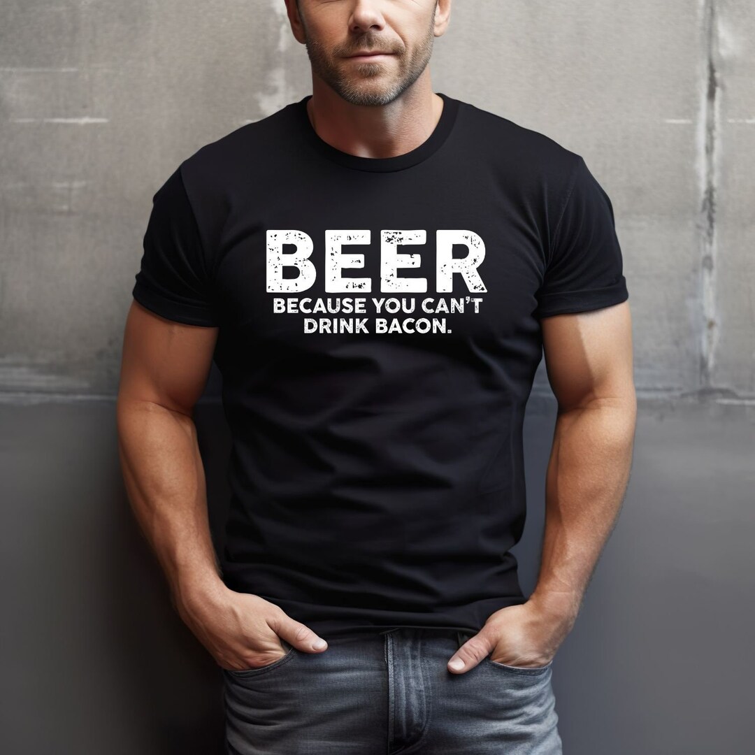 Funny Beer T-shirt: 'beer Because You Can't Drink Bacon' - Etsy