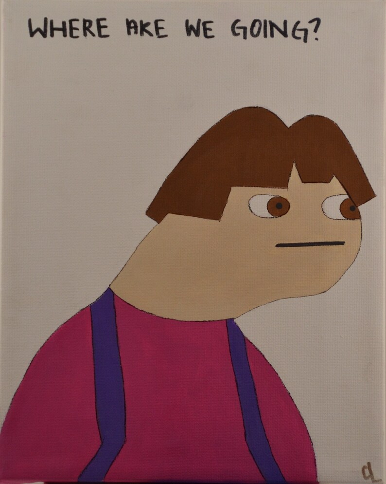 Dora The Explorer where are we going Meme Art 8x10 | Etsy
