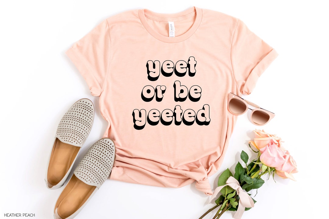 Yeet or Be Yeeted Shirt, Yeet Memefunny T-shirt, Awkward Shirt, Funny ...