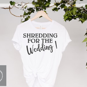 Shredding for the Wedding Shirt, Bride to Be Tshirt, Gift From Friend ...