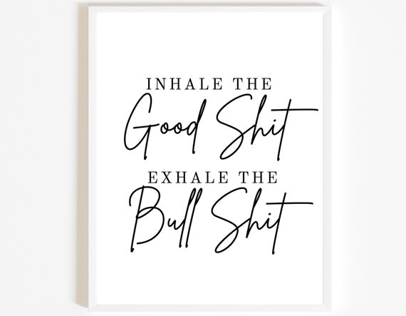 Inhale the Good Shit Exhale the Bull Shit // Motivation Quotes - Etsy