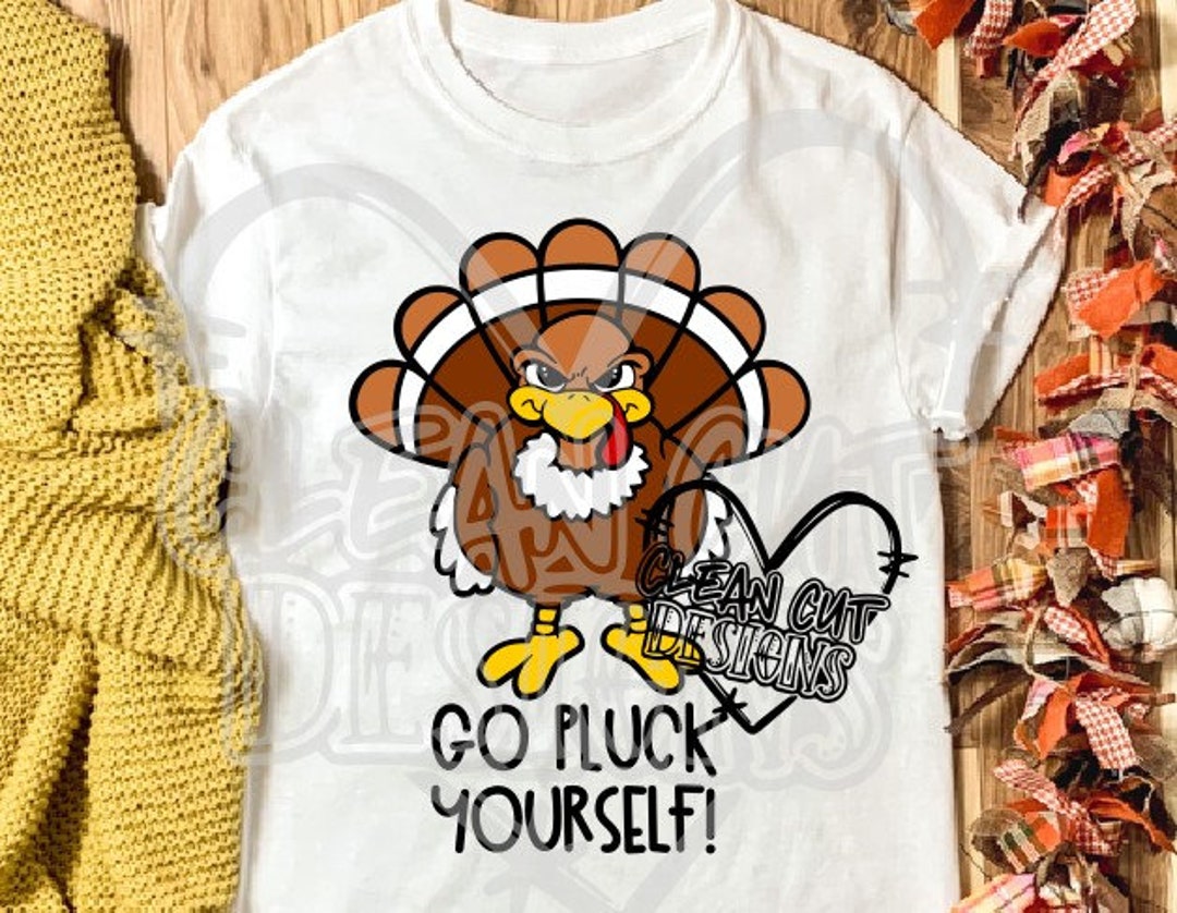 Go Pluck Yourself Funny Thanksgiving SVG DXF PNG Thanksgiving Svg ...