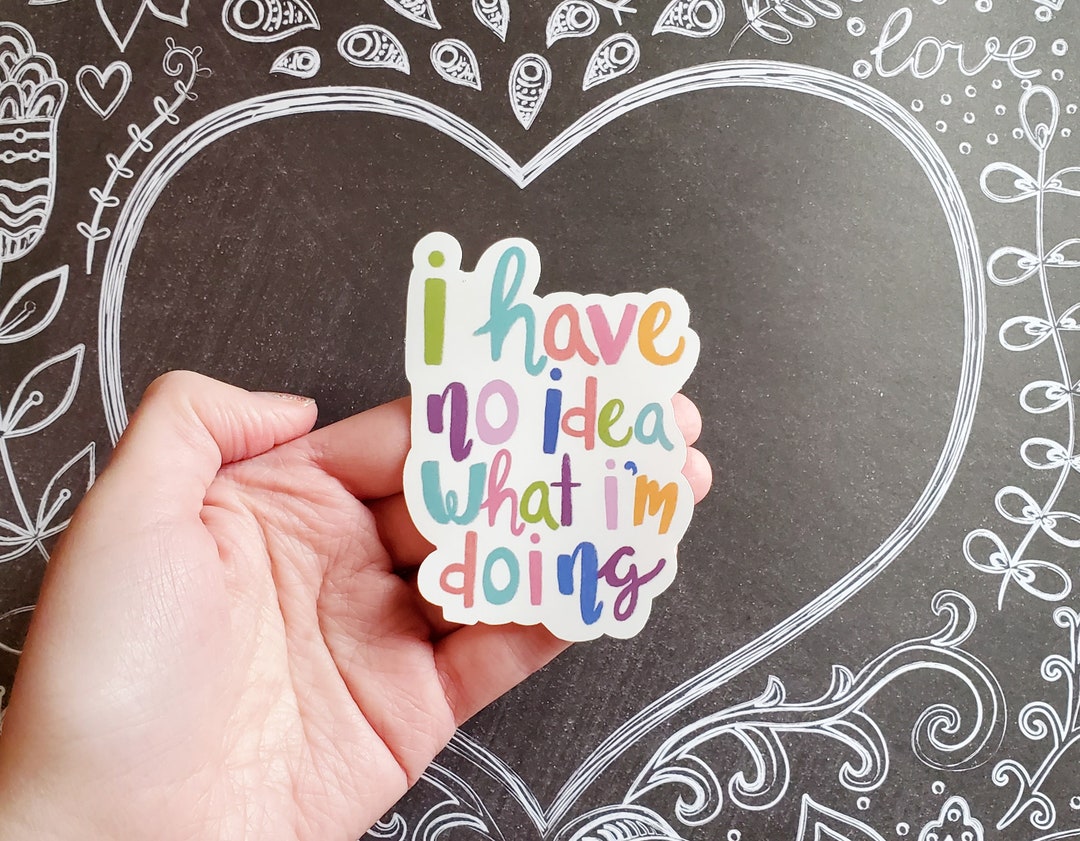I Have No Idea What I'm Doing Sticker, Funny Sticker, Cute Stickers ...