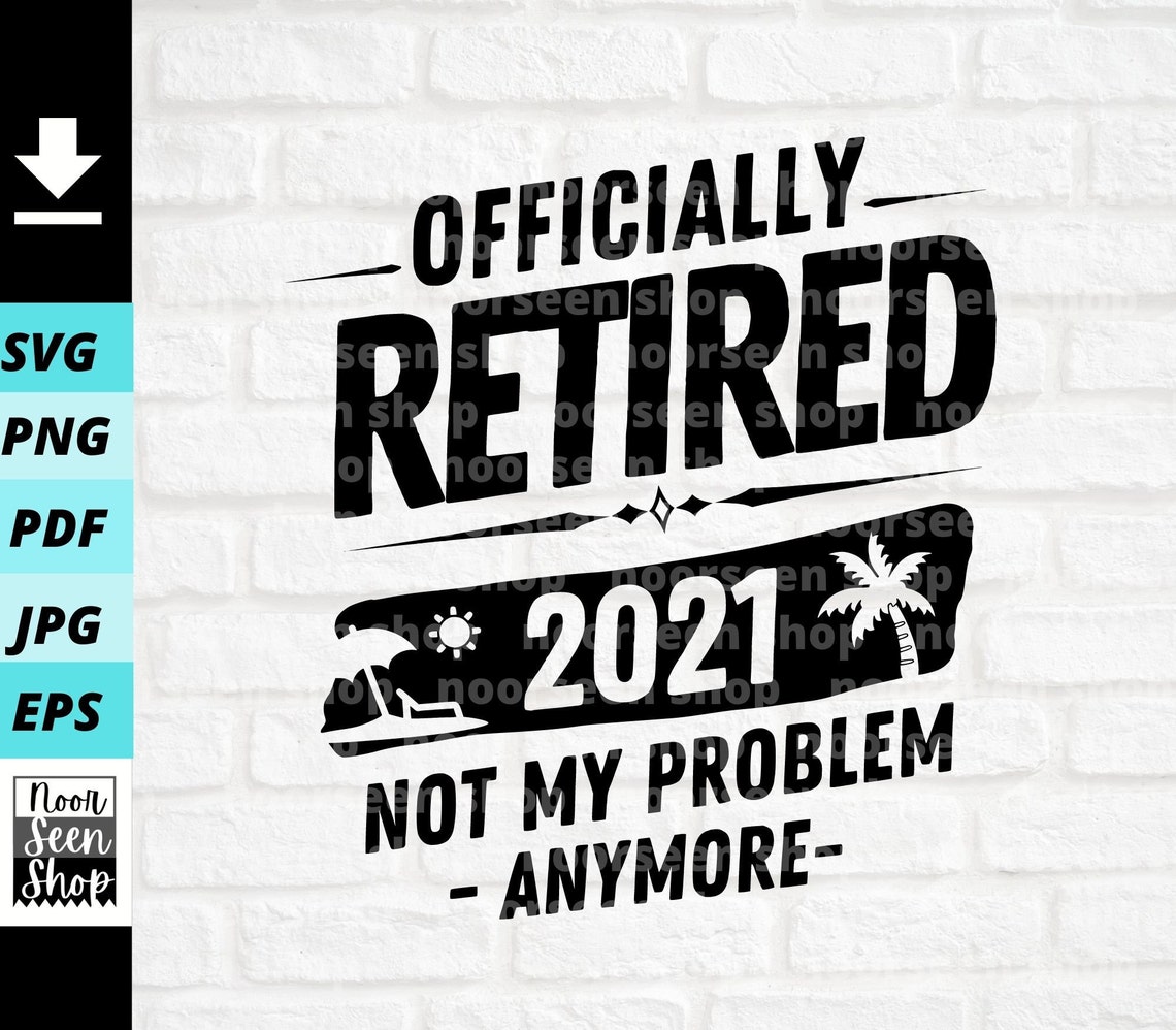 Officially Retired 2021 Svg, Not My Problem Anymore, Retirement Svg ...