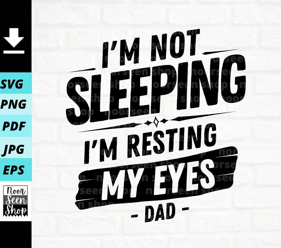 I'm Not Sleeping I'm Resting My Eyes Svg, Funny Dad Saying Svg, Dad Shirt Svg, Dad Life Svg ...