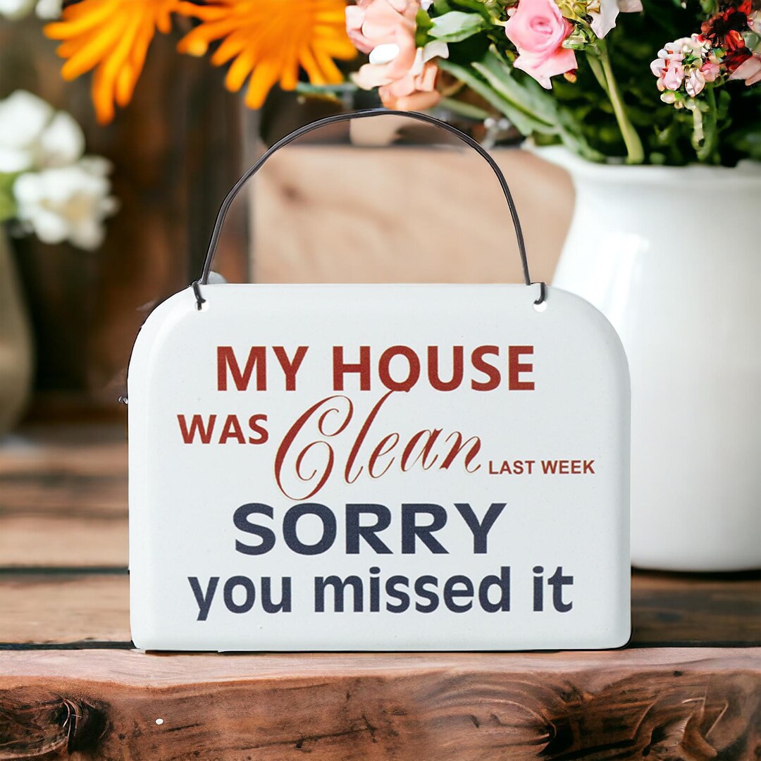 Metal Hanging Sign - My House Was Clean Last Week.. Sorry You Missed It ...