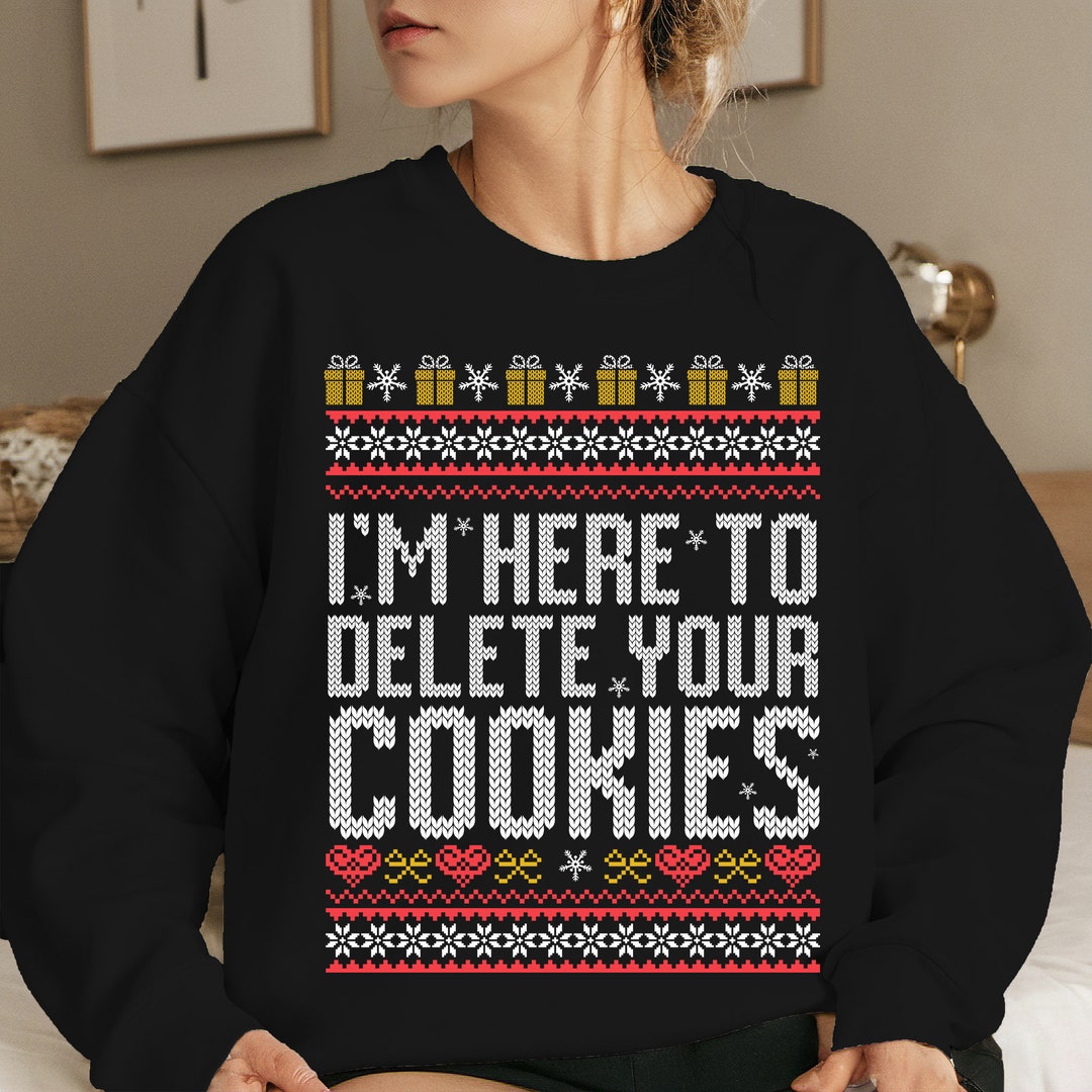I'm Just Here to Delete Your Cookies, Funny Software Engineer Ugly Xmas Sweatshirt, Christmas ...