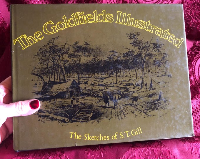The Goldfields Illustrated, the Sketches of S. T. Gill, Australian ...