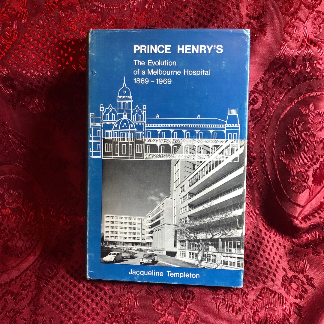 Prince Henry's - the Evolution of a Melbourne Hospital - 1869-1969, A ...