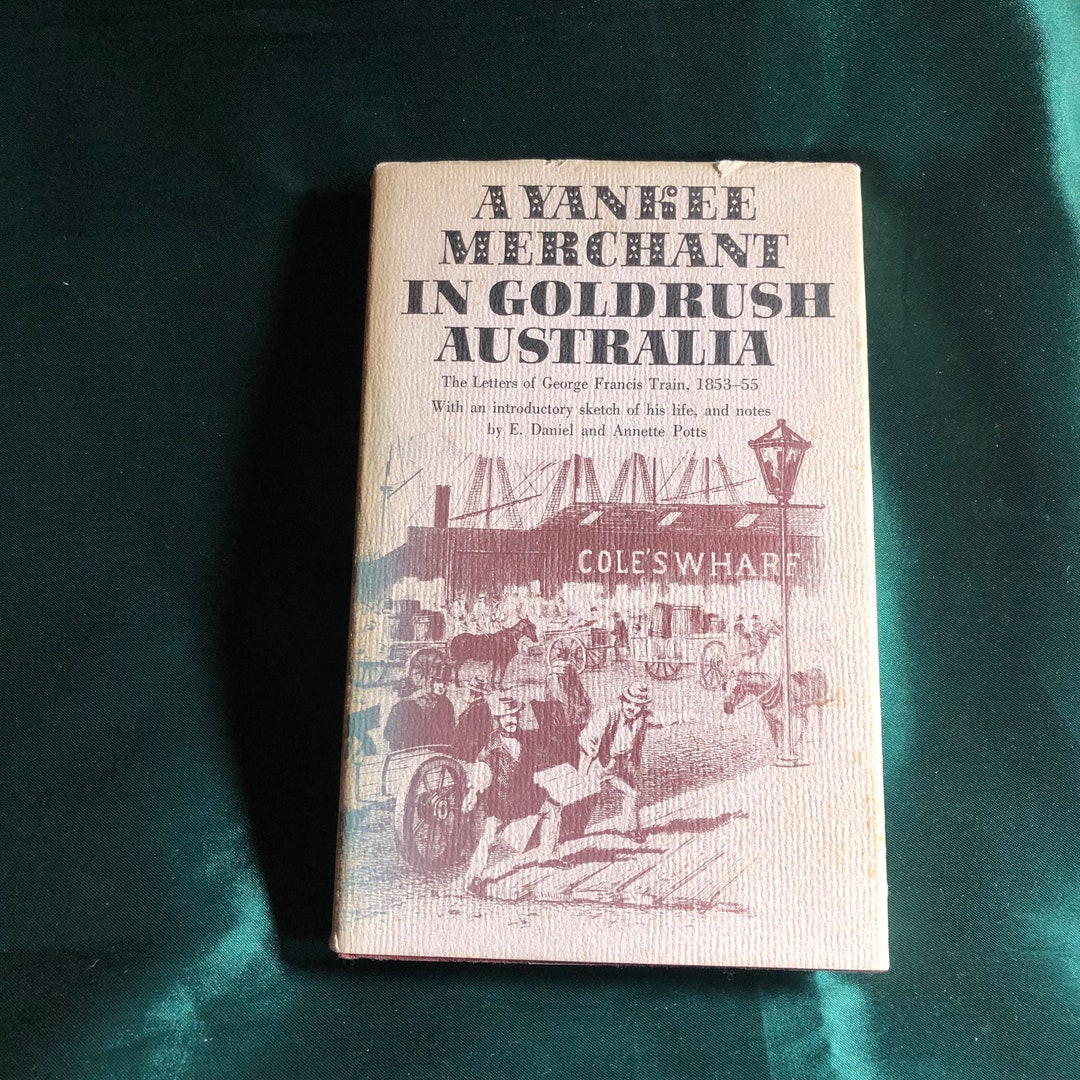 A Yankee Merchant in Goldrush Australia-the Letters of George Francis ...