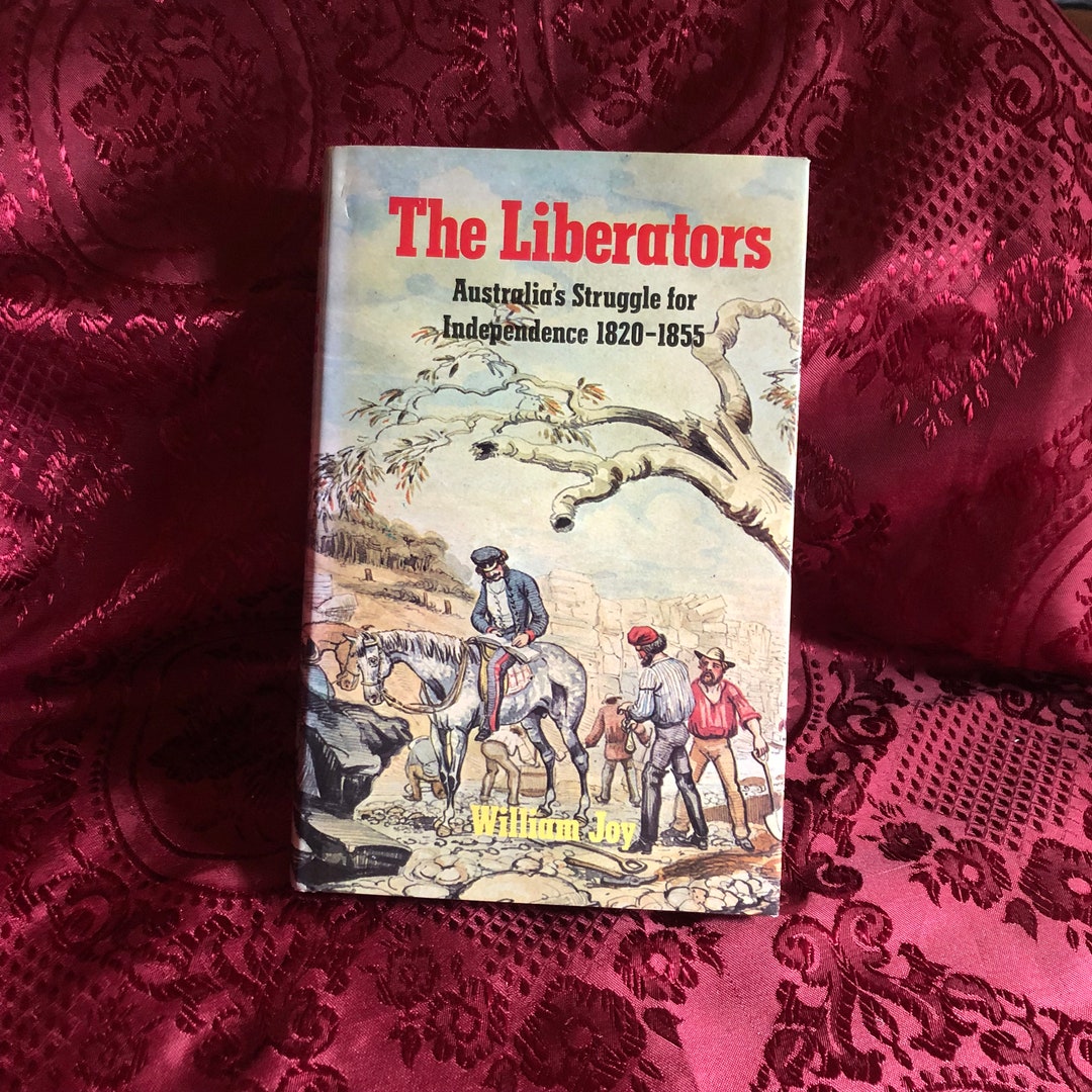 The Liberators, Australia's Struggle for Independence 1820-1855, A Book ...