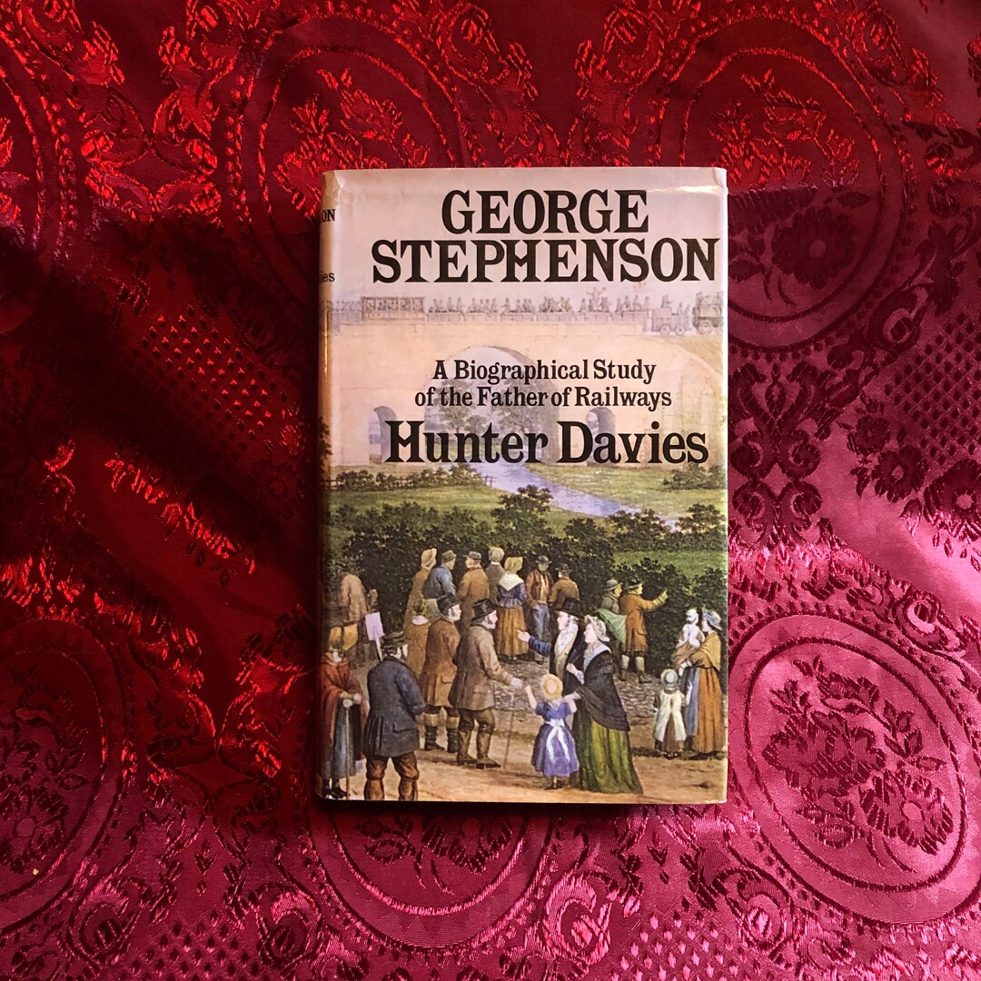 George Stephenson, A Biographical Study of the Father of Railways, A ...