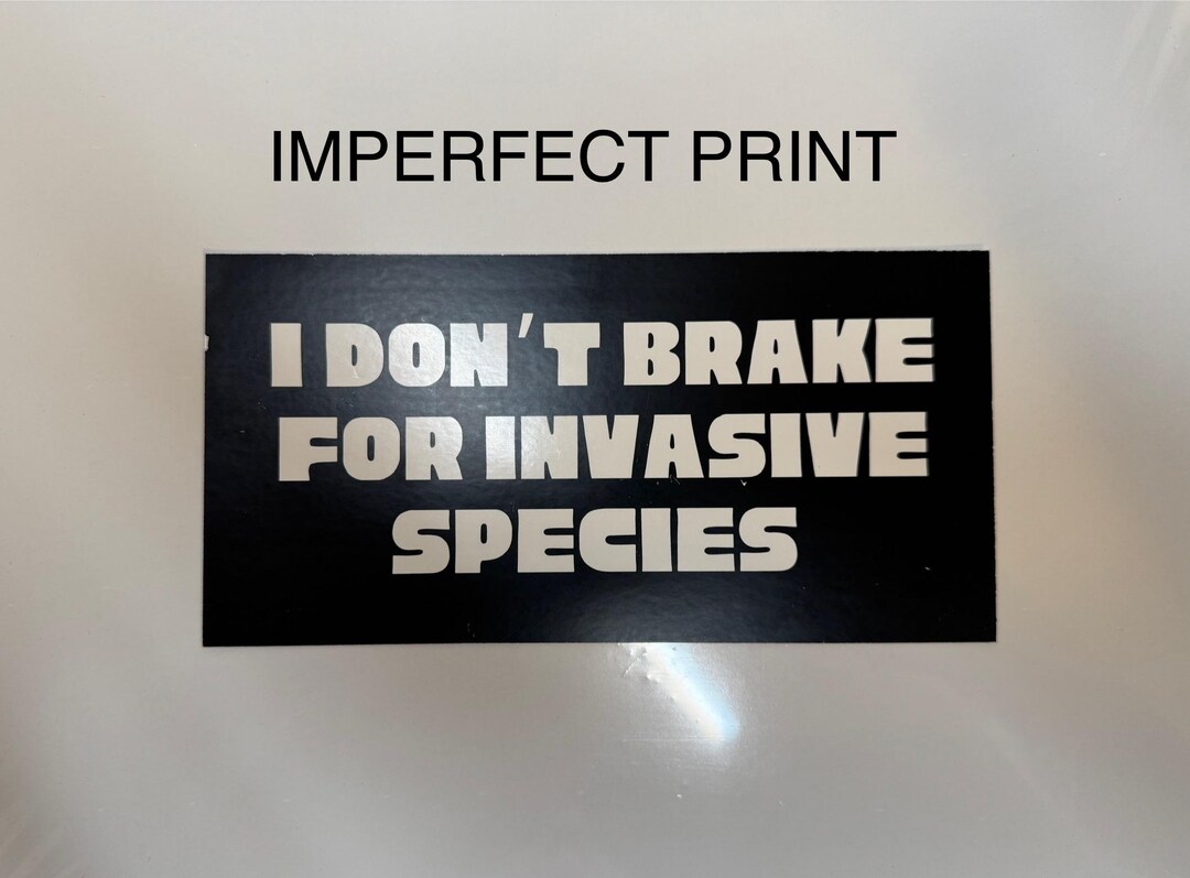 IMPERFECT- Naturalist Bumper Sticker - I Don’t Brake for Invasive ...