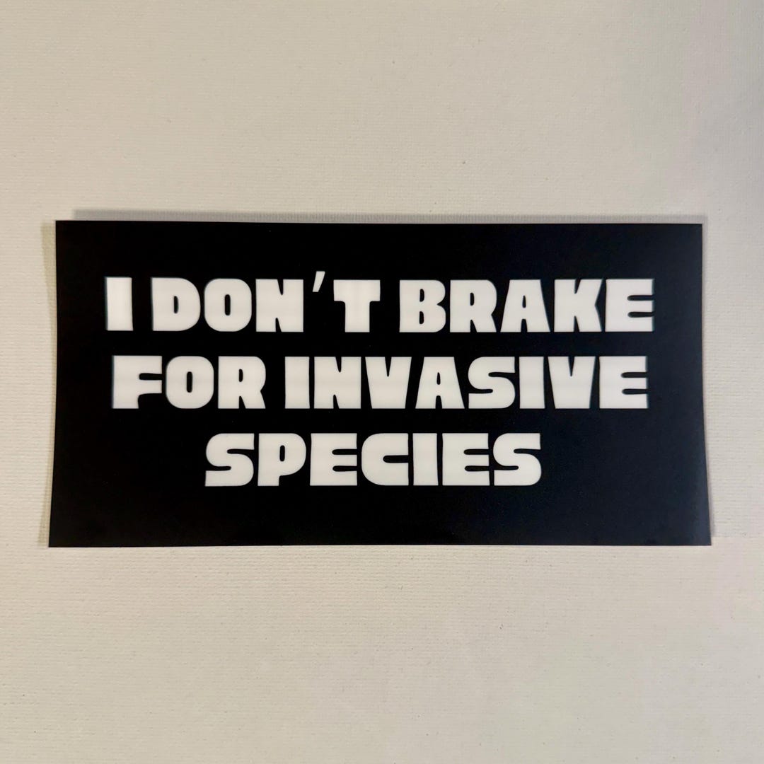 Naturalist Sticker - I Don’t Brake for Invasive Species - Etsy