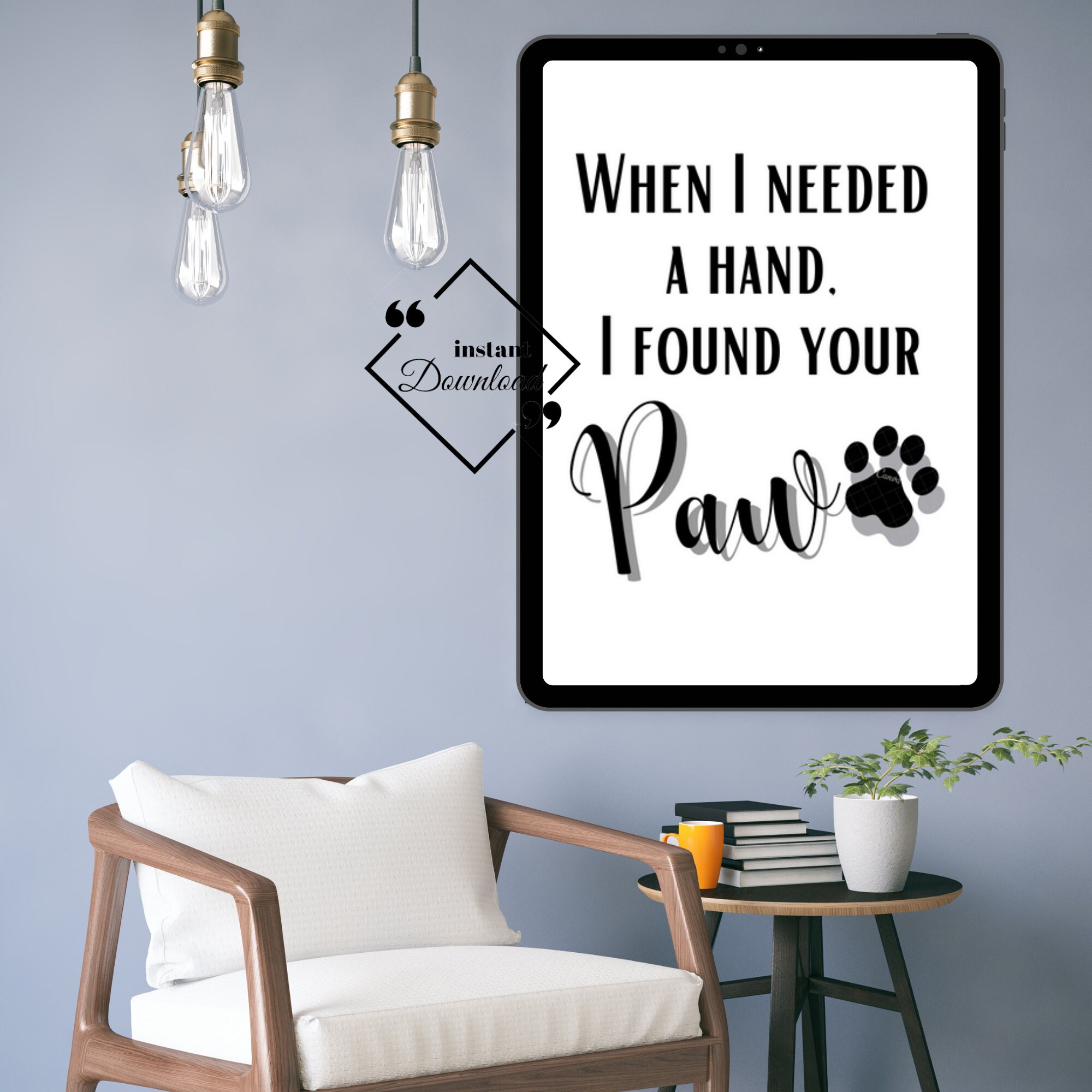 Funny Dog Quote When I Needed A Hand, I Found Your Paw Typography ...