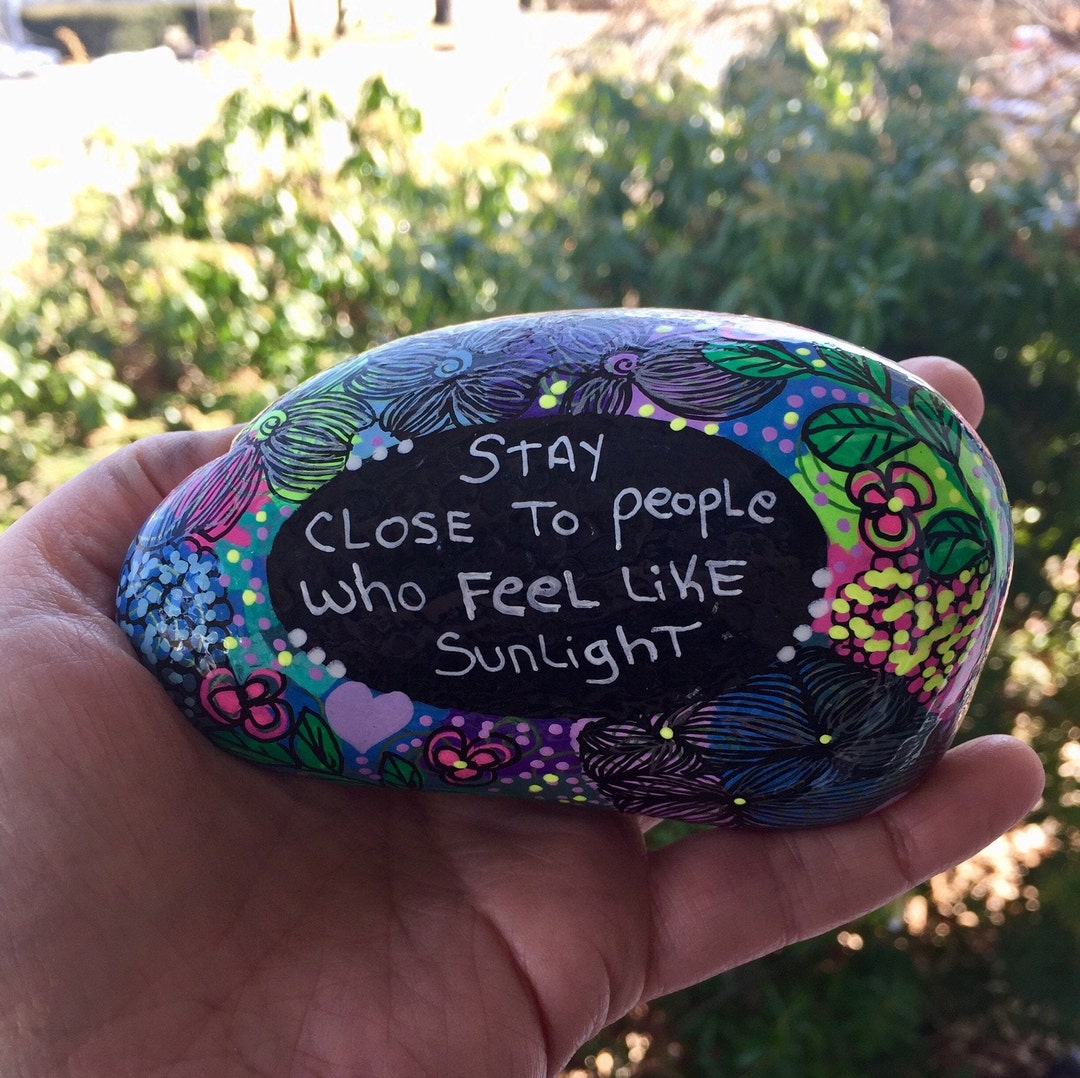 Large Painted Rock: Stay Close to People Who Feel Like Sunlight ...