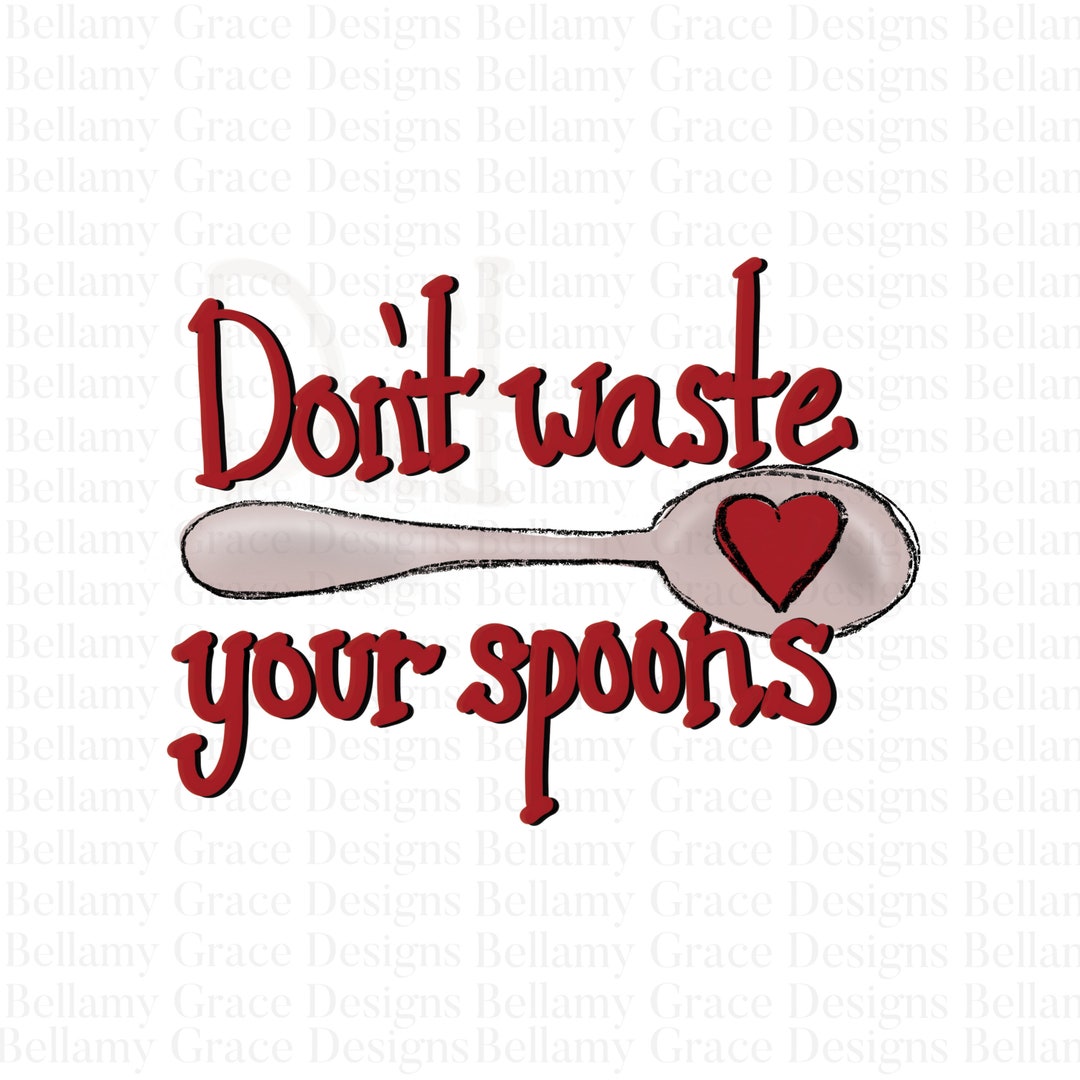 Don't Waste Your Spoons Sublimation Transfer Graphic | Spoon, Mental ...