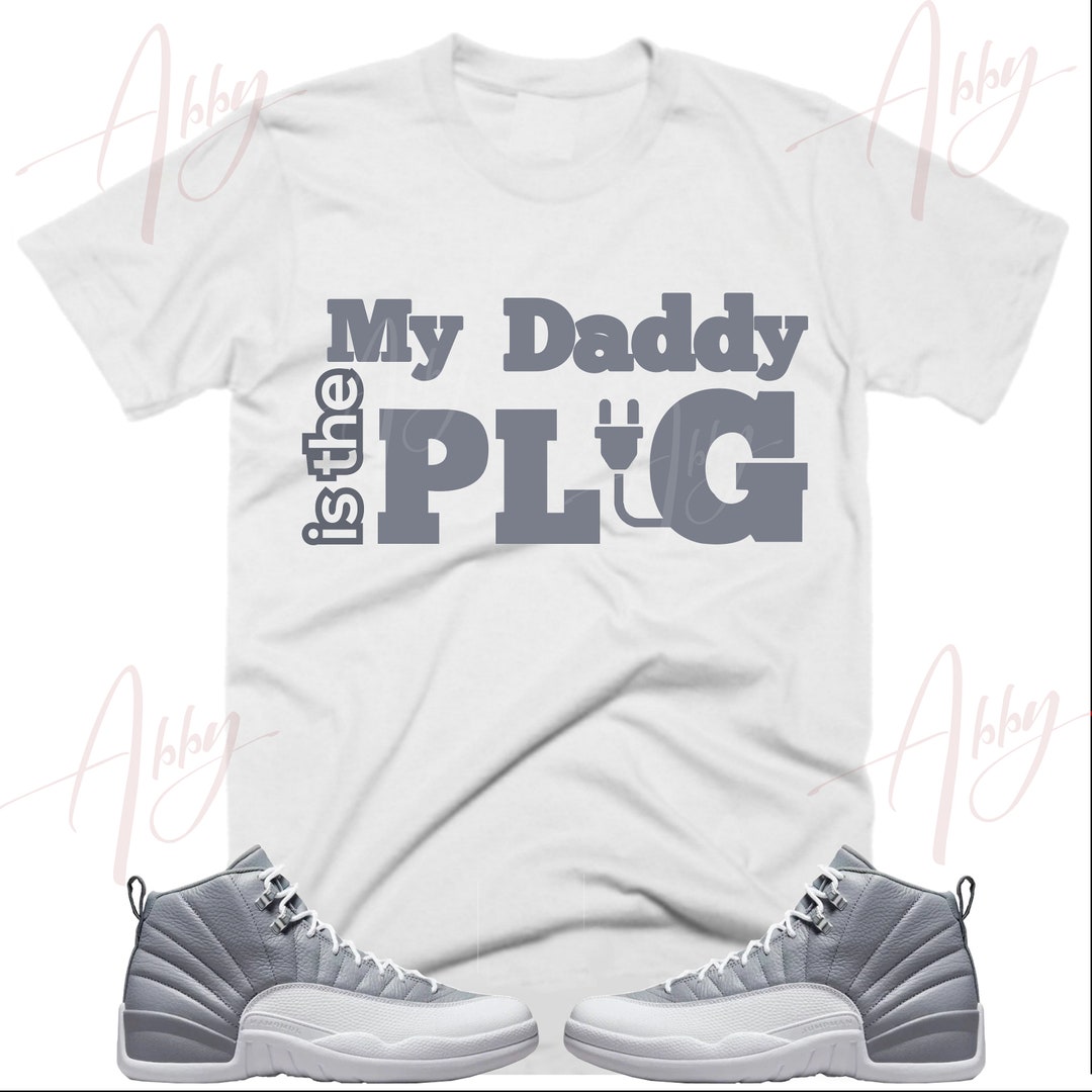 My Daddy is the Plug Shirt to Match Jordan Retro 12 Stealth, Retro 12 ...