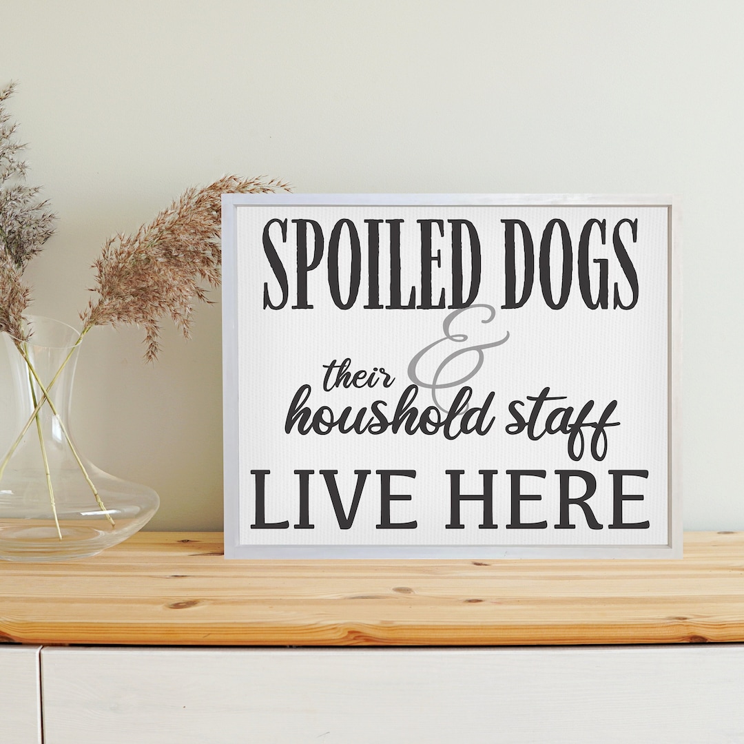 Spoiled Dogs and Their Household Staff Live Here — Custom Size, Wood ...