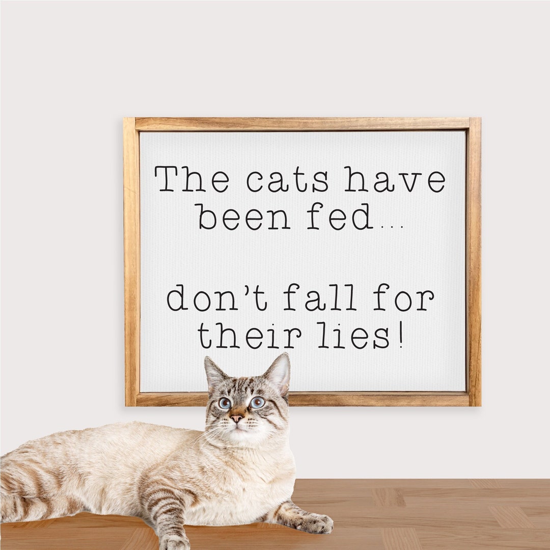 The Cats Have Been Fed Don't Fall for Their Lies! — Funny Cat Decor on ...