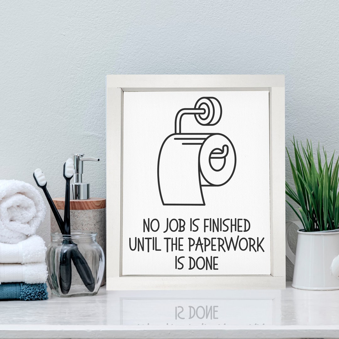 No Job is Finished Until the Paperwork is Done — Funny Bathroom ...