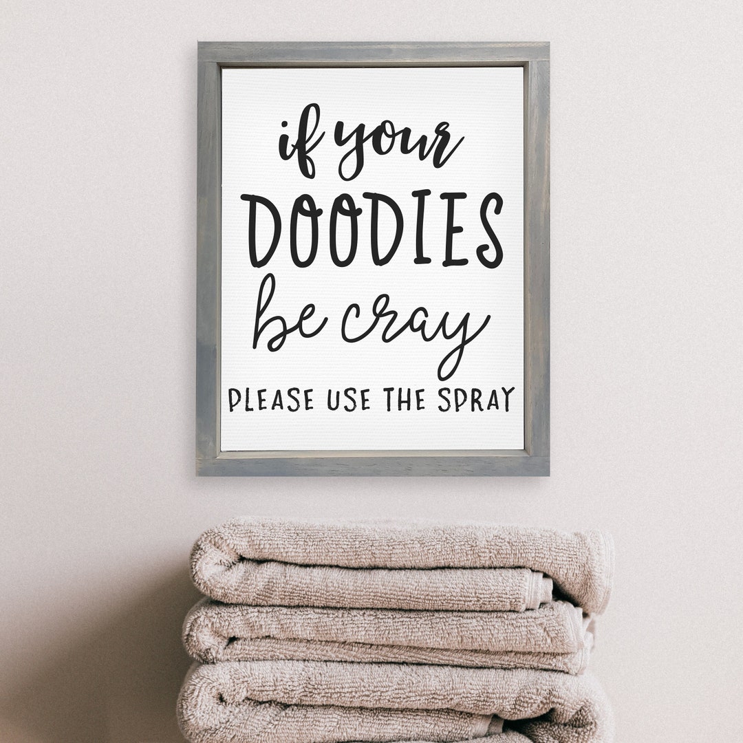 If Your Doodies Be Cray Please Use the Spray — Funny Bathroom Decor ...