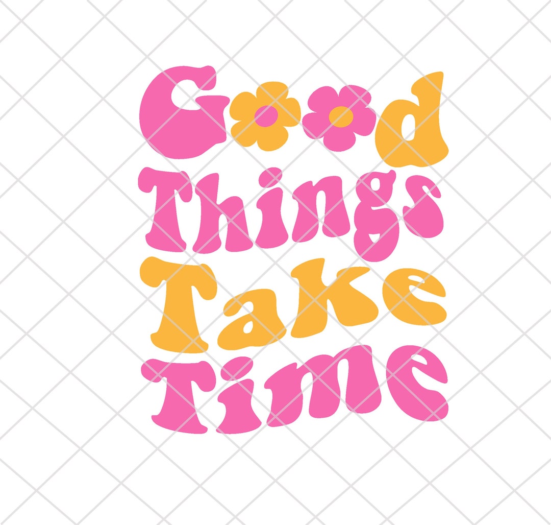 Good Things Take Time | Groovy Text | PNG Digital Download for ...