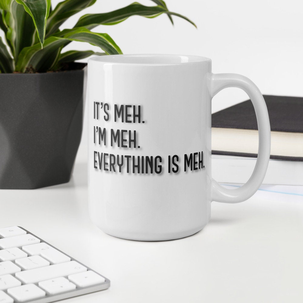 It's the it's Meh. I'm Meh. Everything is Meh. Mug. for When fine Just ...