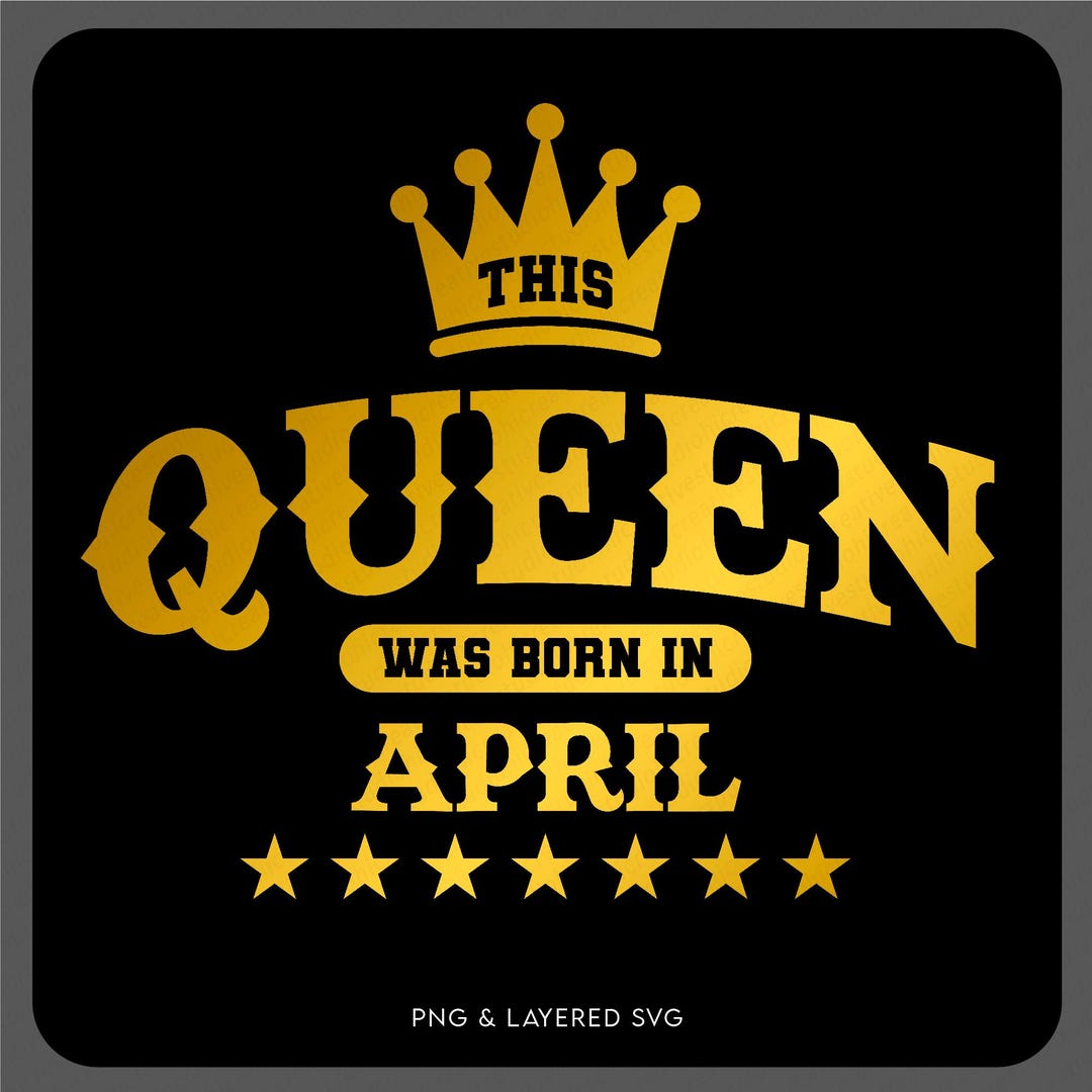 This Queen Was Born in April SVG PNG: Gold Crown Birthday Gift (digital ...