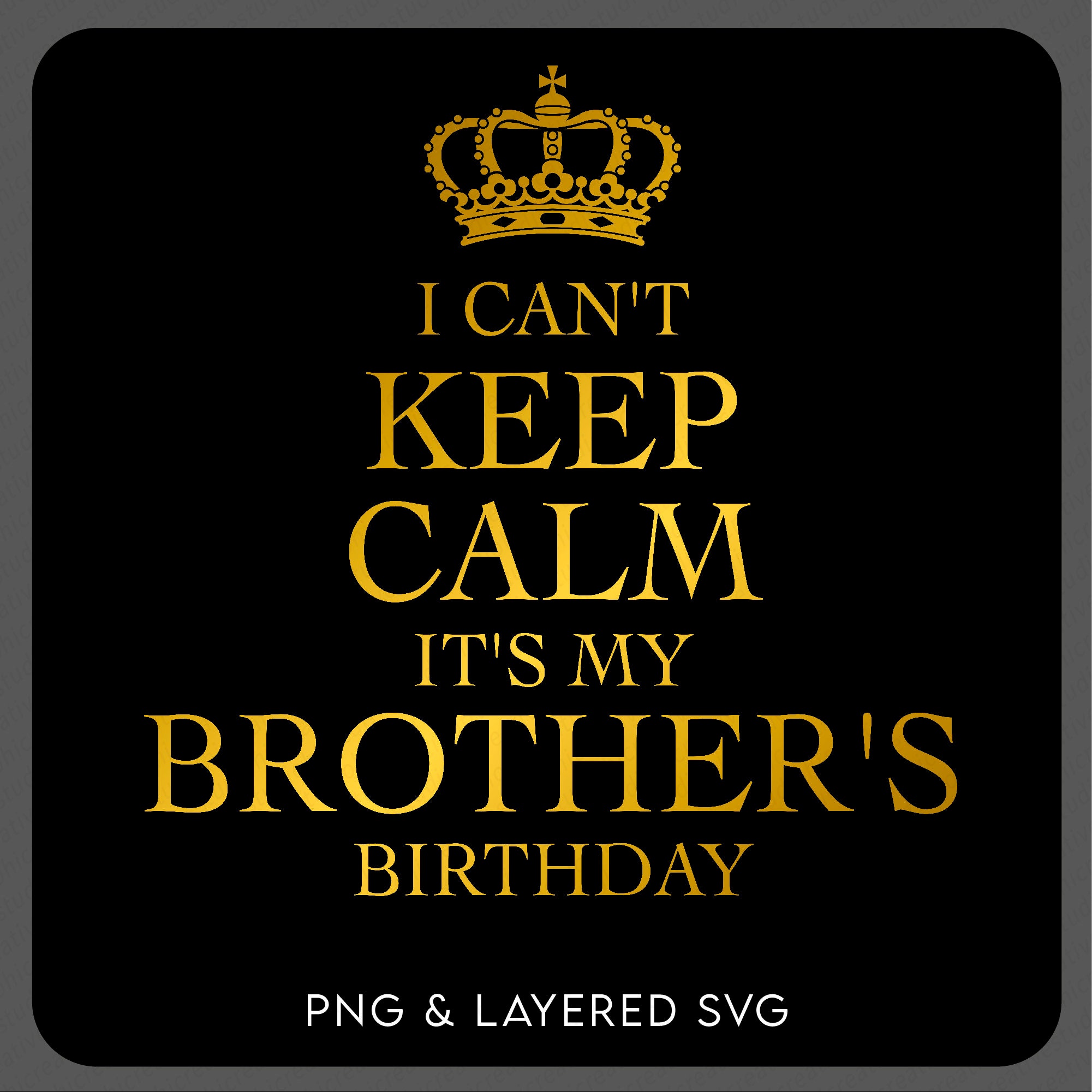 3 Colour Bundle I Can't Keep Calm It's My Brother's Birthday Svg Png ...