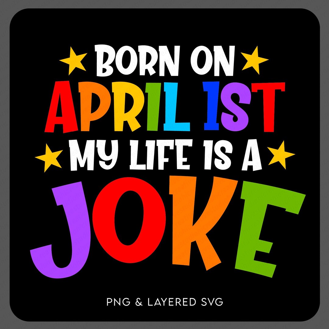 Funny Born on April Fool's Day My Life is A Joke Svg Png (digital ...