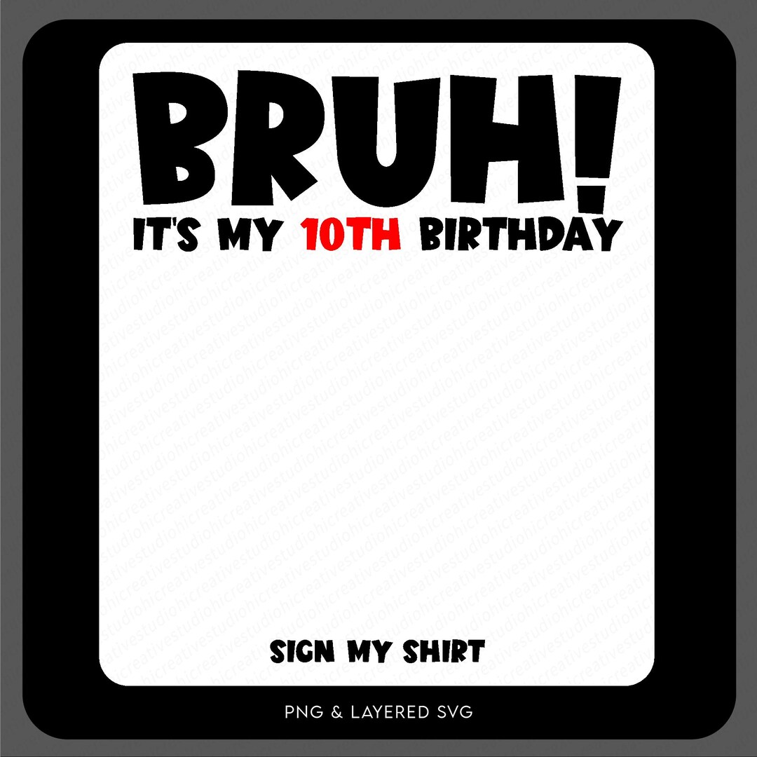 Bruh It's My 10th Birthday Sign My Shirt Svg Png, Funny Birthday Shirt ...