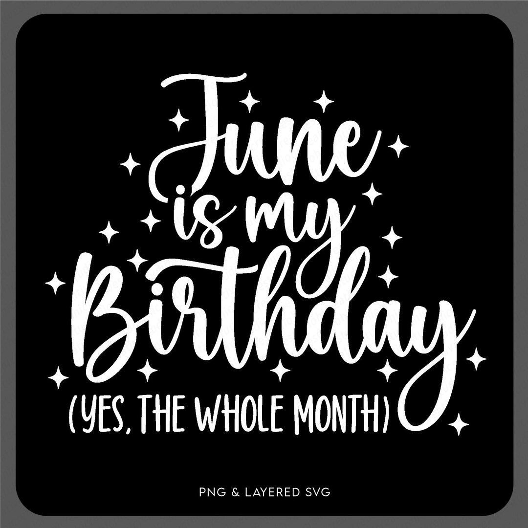 June is My Birthday Yes the Whole Month Svg Png, Funny June Birthday ...