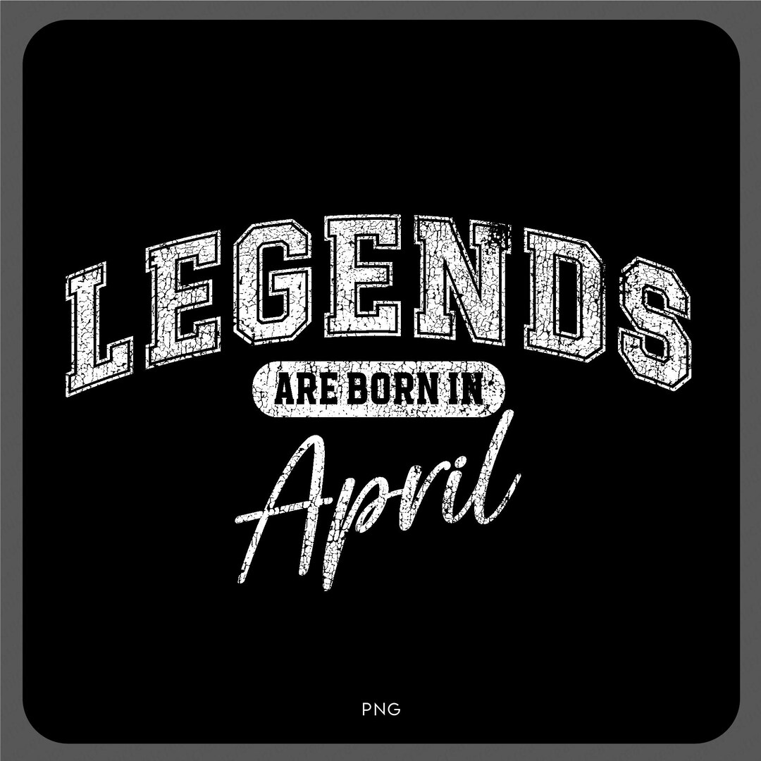 Legends Are Born in April Svg Png, Distressed Birthday King Png, April ...