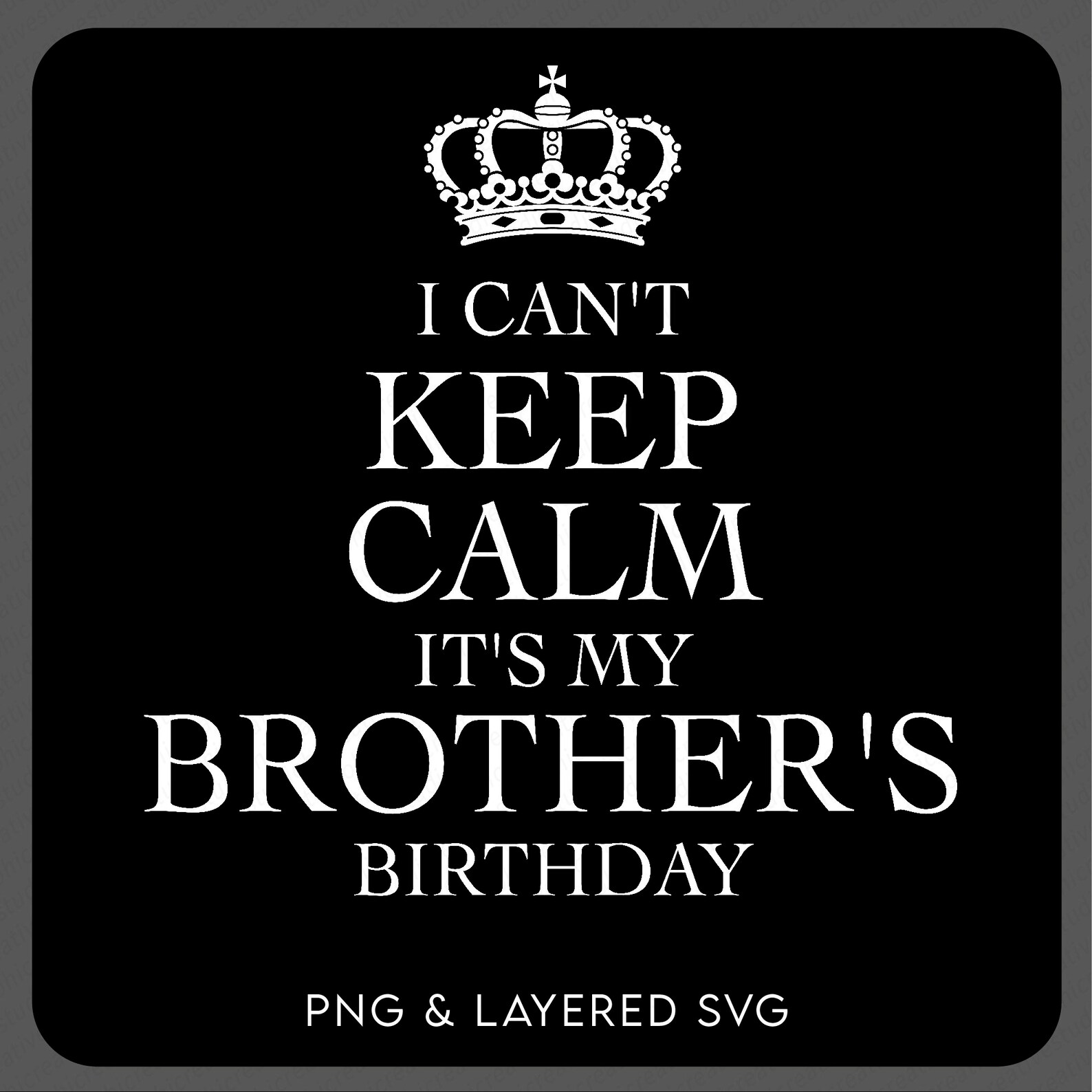 3 Colour Bundle I Can't Keep Calm It's My Brother's Birthday Svg Png ...