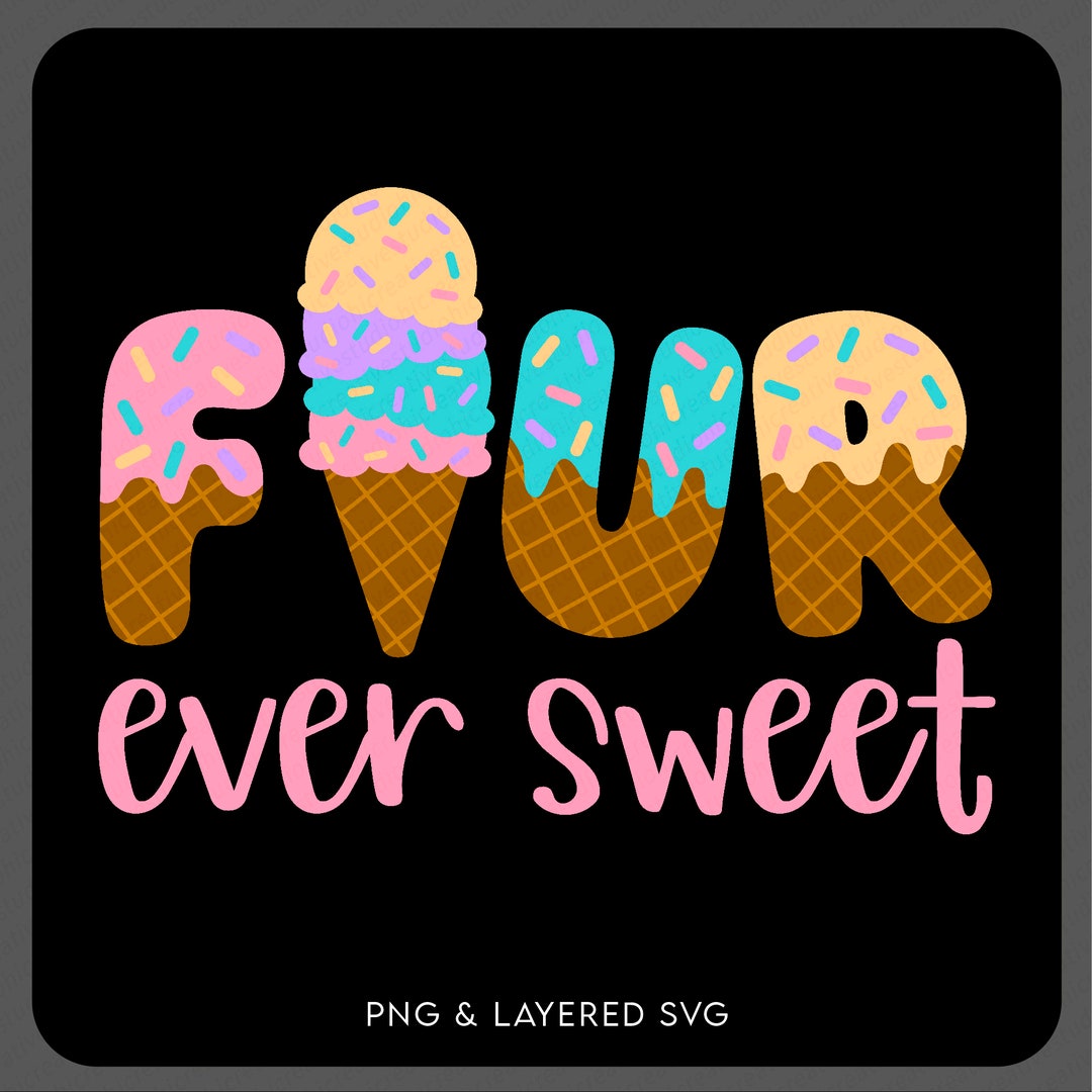 Four Ever Sweet Svg Png, 4th Birthday Party Gift Idea, Ice Cream Lover ...