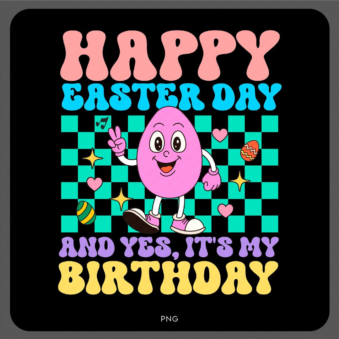 Happy Easter Day and Yes It's My Birthday Png, Funny Easter Egg Png ...