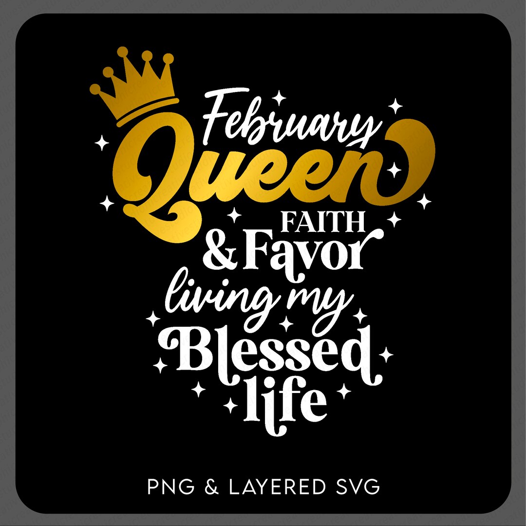 February Queen Faith and Favor Living My Blessed Life Svg Png, Birthday ...