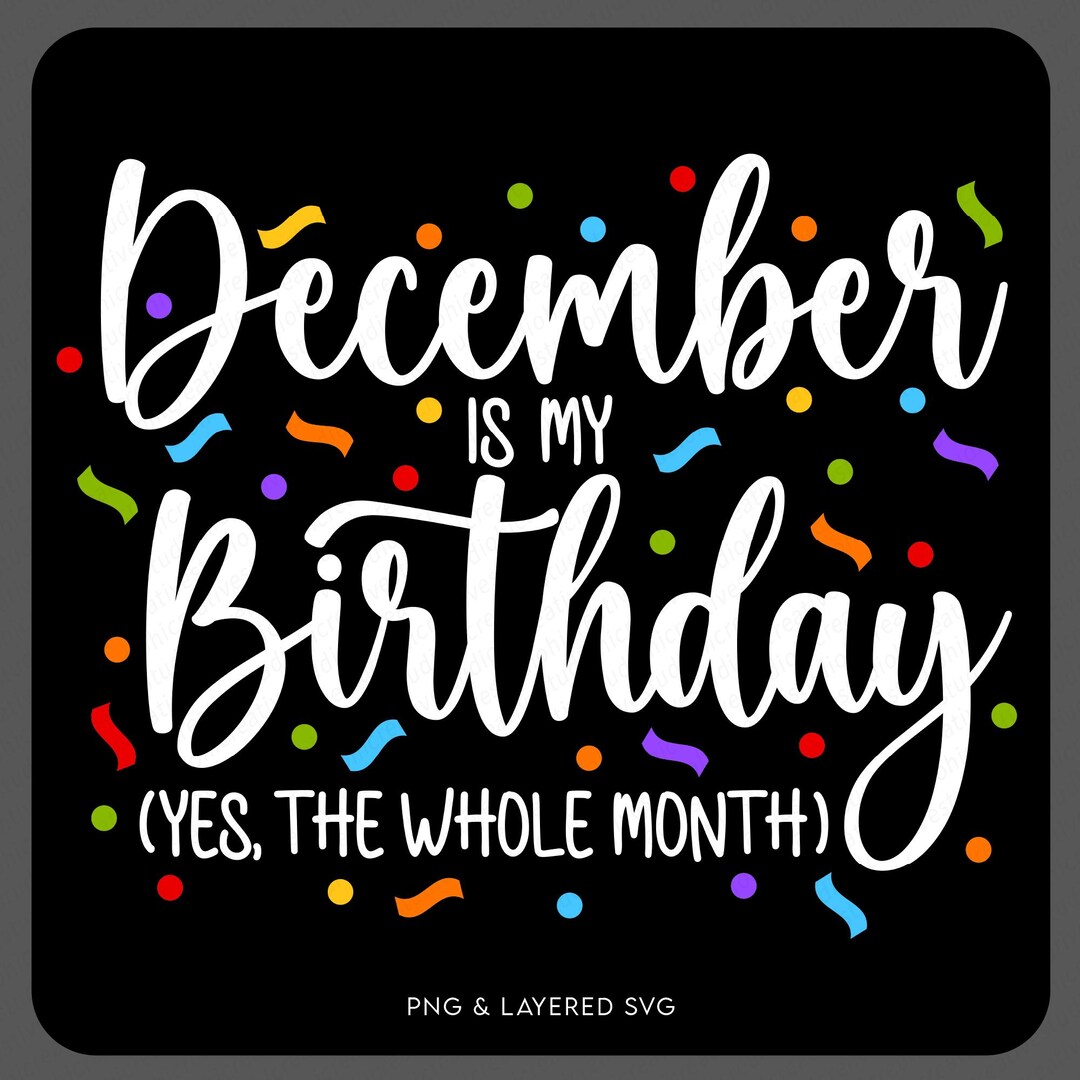 December is My Birthday Yes the Whole Month Svg Png, Funny December ...