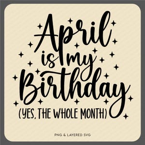 April is My Birthday Yes the Whole Month Svg Png, Funny April Birthday ...