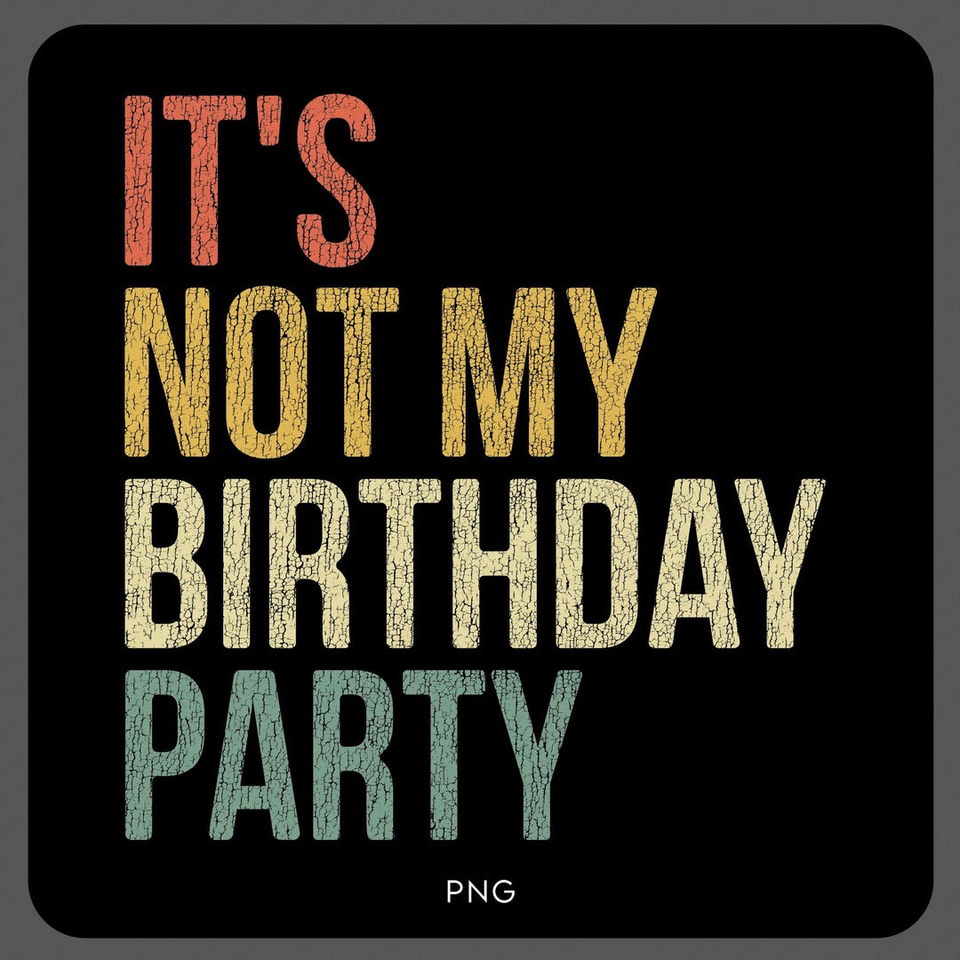 Funny Sarcastic It’s Not My Birthday Party SVG PNG: White Lie Gag ...