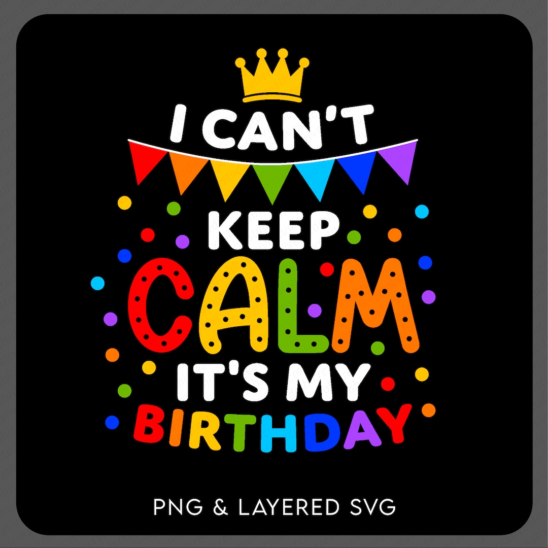 I Can't Keep Calm It's My Birthday Svg Png, Funny Birthday Party Family ...