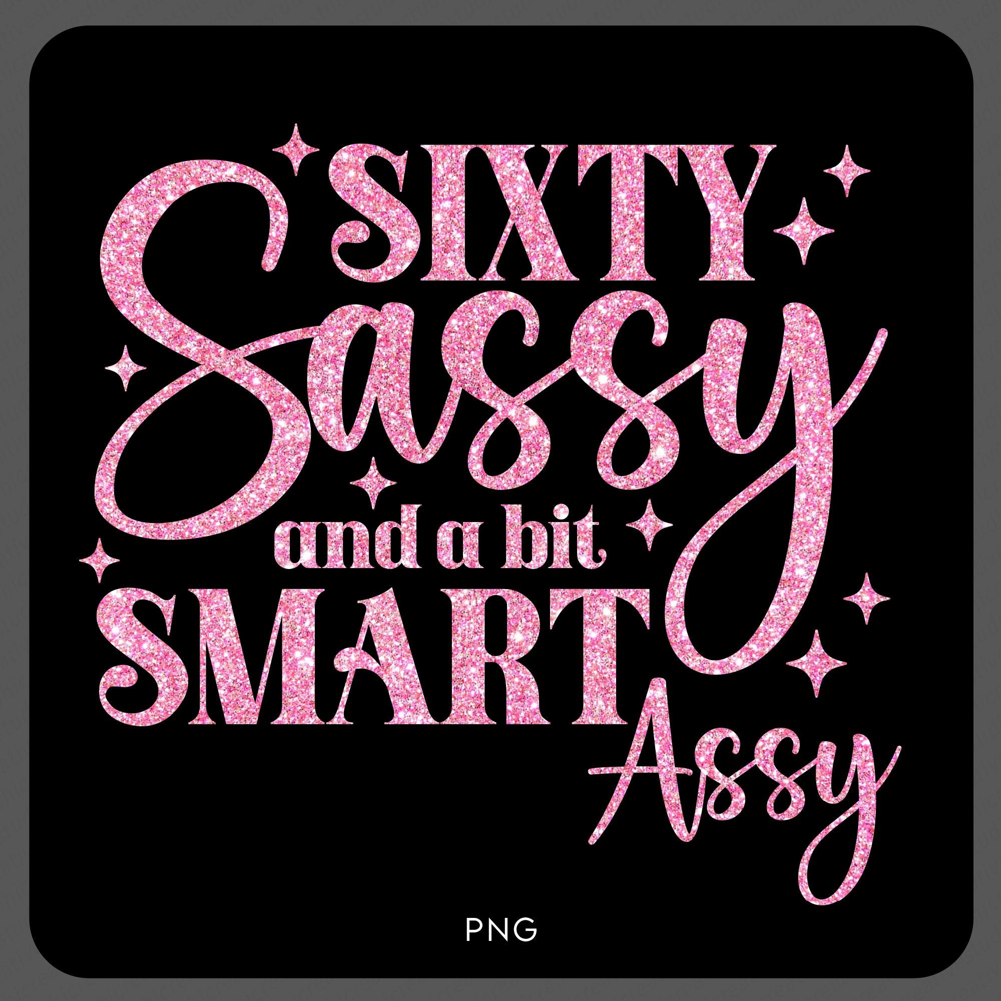 Sassy 60th Birthday SVG PNG: Sixty Sassy Pink Glitter Funny Smart Party ...