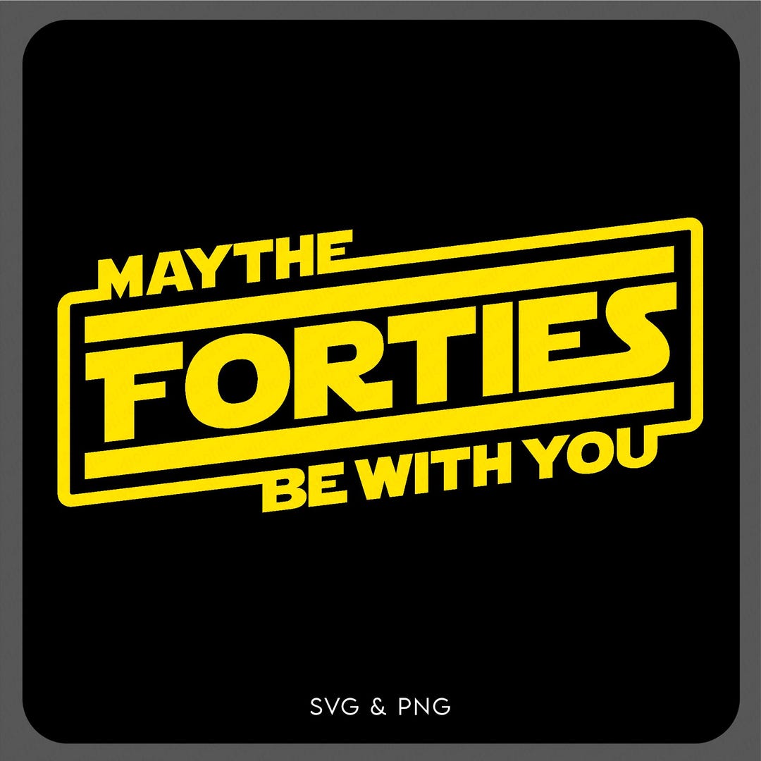 May the Forties Be With You Svg Png, Funny 40th Birthday Svg, Celebrate ...