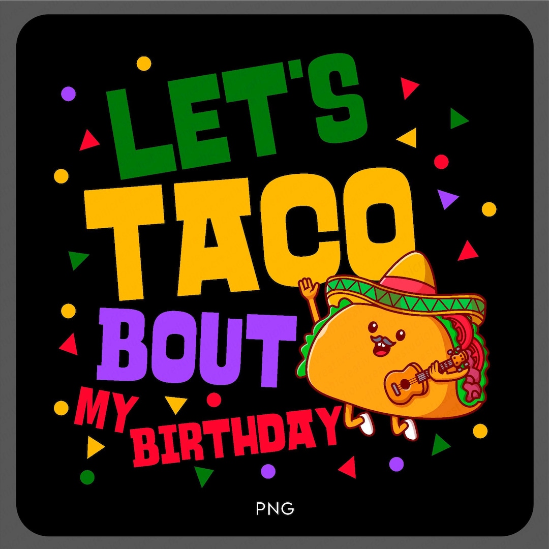 Let's Taco Bout My Birthday Png, Cinco De Mayo Png, Taco Lover Png ...