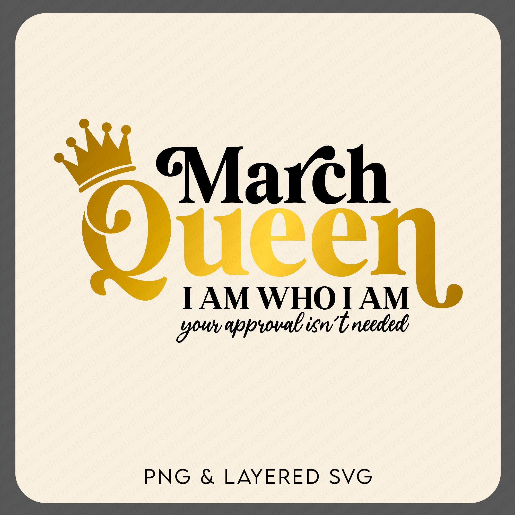 March Queen I Am Who I Am Your Approval Isn't Needed Svg Png, Birthday ...