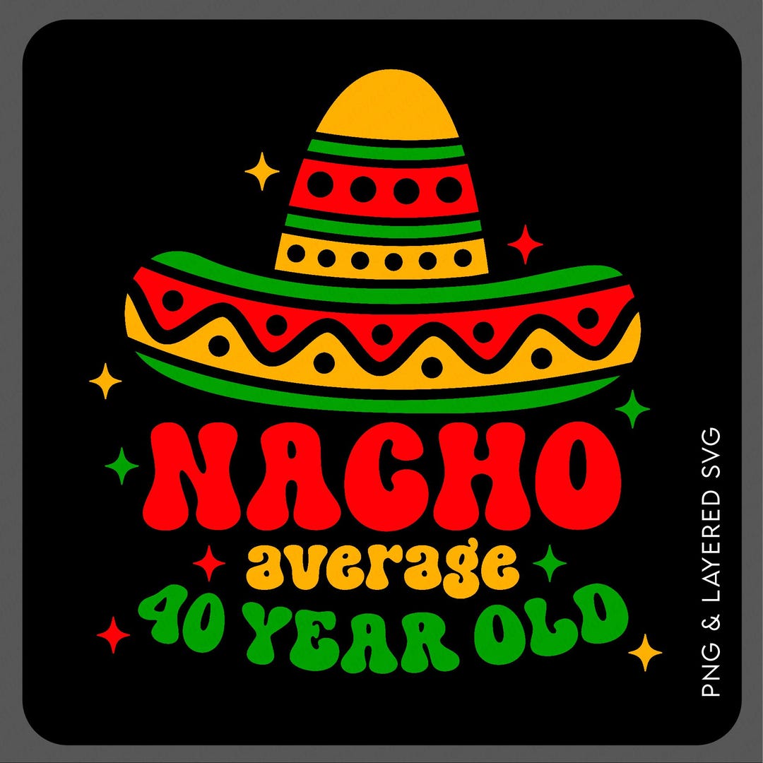 Nacho Average 40 Year Old Svg Png, Cinco De Mayo Svg, Funny 40th ...