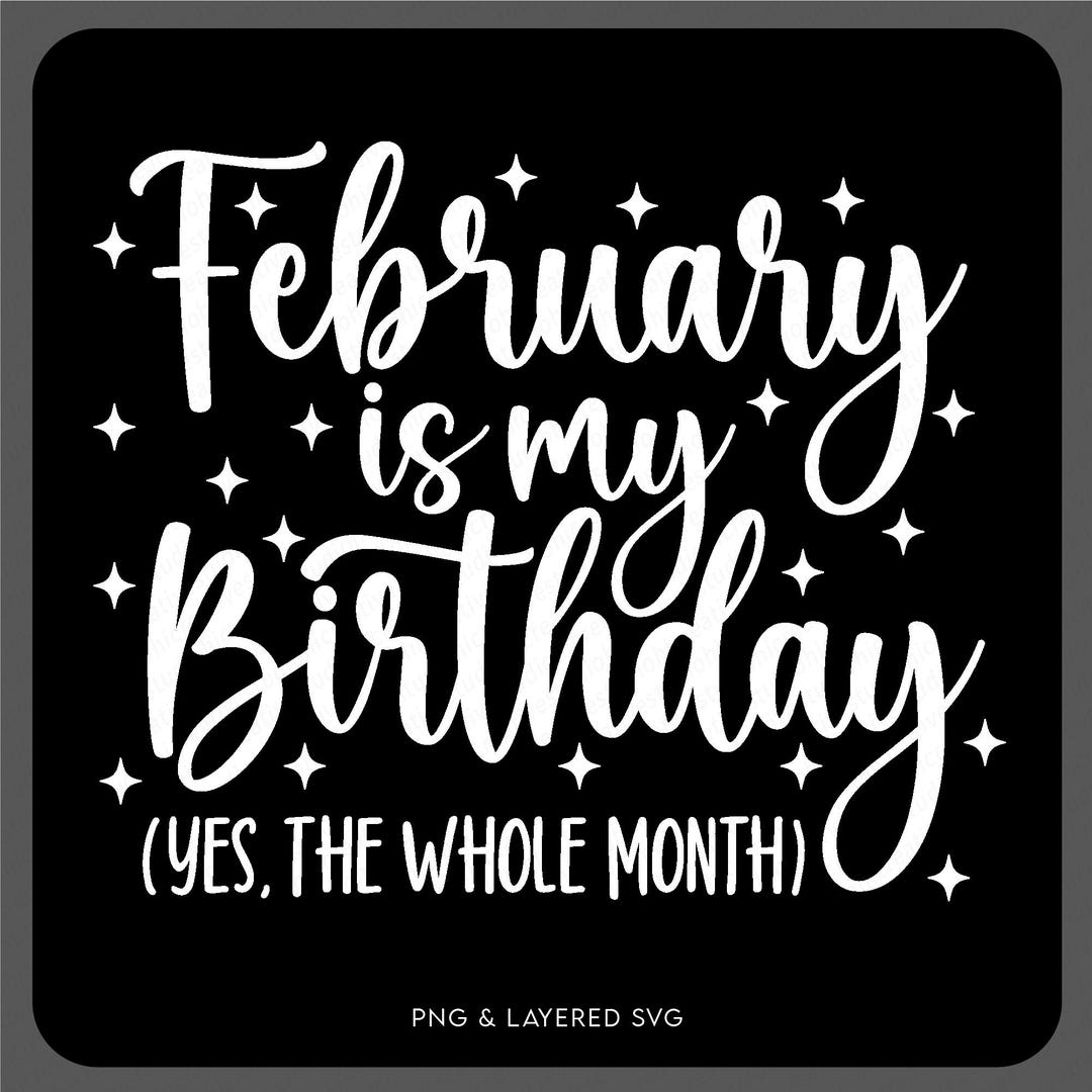 February is My Birthday Yes the Whole Month Svg Png, Funny February ...