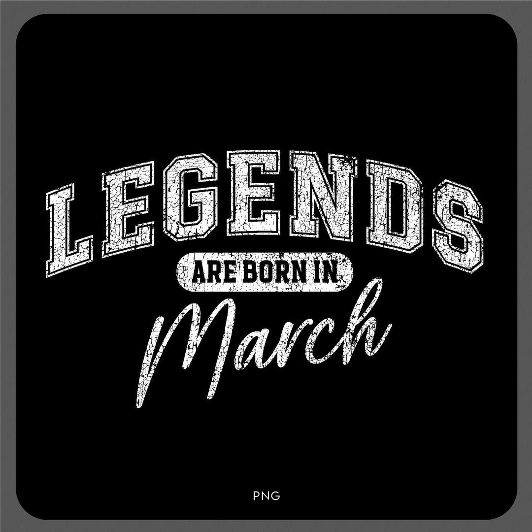Legends Are Born in March PNG SVG: Distressed Birthday King Design ...